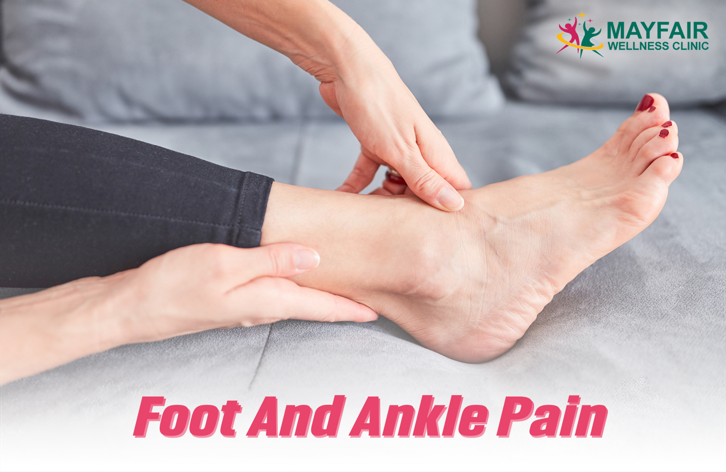 Foot And Ankle Pain - Mayfair Wellness Clinic
